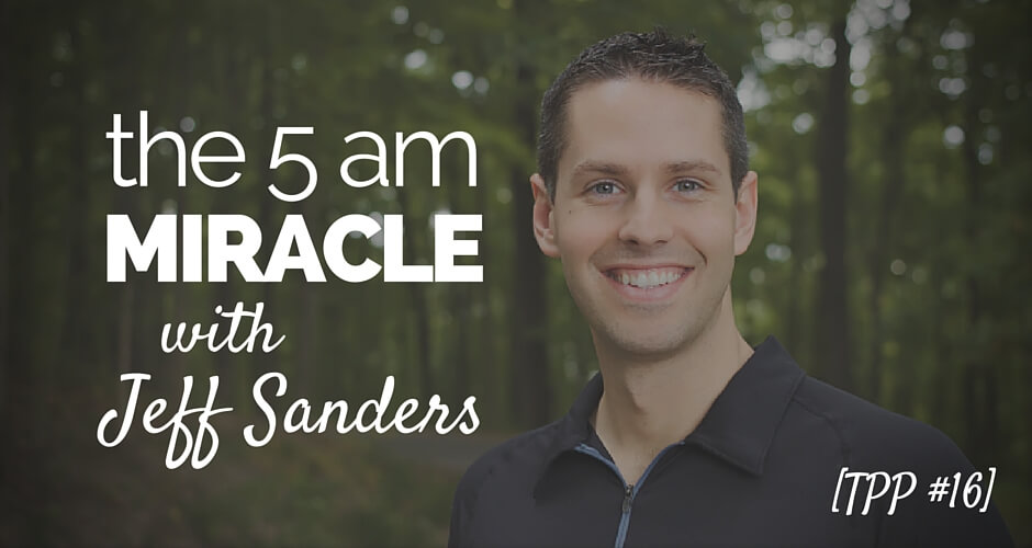 TPP #16: The 5 AM Miracle with Jeff Sanders - Paul Minors